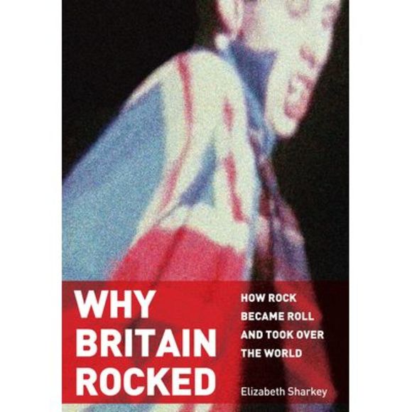 Elizabeth Sharkey | Other | Why Britain Rocked How Rock Became Roll And ...